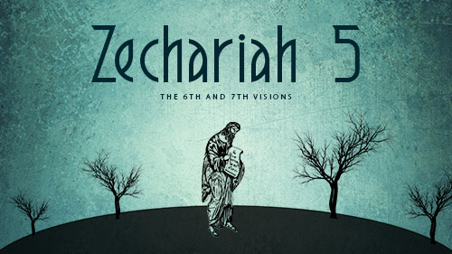 Zechariah 5 - The Sixth and Seventh Visions - Calvary Chapel of ...