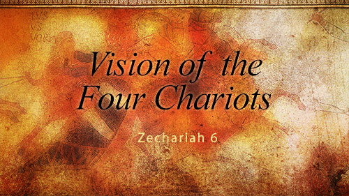 Zechariah 6 - Vision of the Four Chariots - Calvary Chapel of Westmoreland
