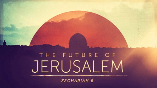 Zechariah 8 - The Future of Jerusalem - Calvary Chapel of Westmoreland
