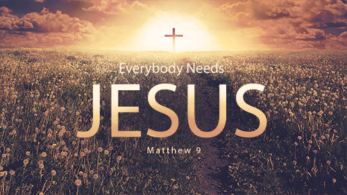 Matthew 9 - Everybody Needs Jesus - Calvary Chapel of Westmoreland