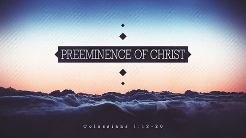 Colossians 1:12-20 - Preeminence of Christ - Calvary Chapel of Westmoreland